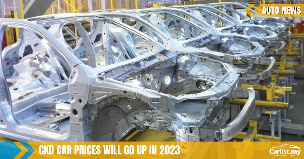 CKD Car Prices Set To Go Up By 20% In 2023 - Auto News | Carlist.my